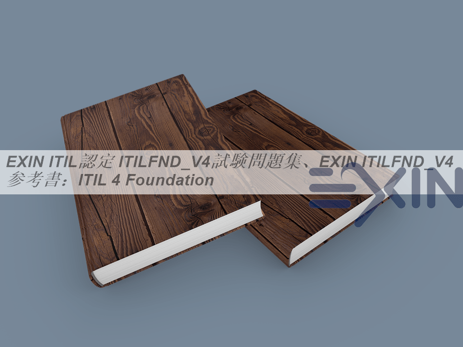 EXIN ITIL認定 ITILFND_V4試験問題集、EXIN ITILFND_V4参考書：ITIL 4 Foundation