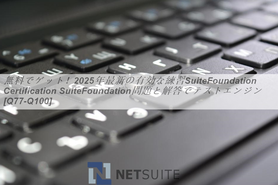 無料でゲット！2025年最新の有効な練習SuiteFoundation Certification SuiteFoundation問題と解答で ...